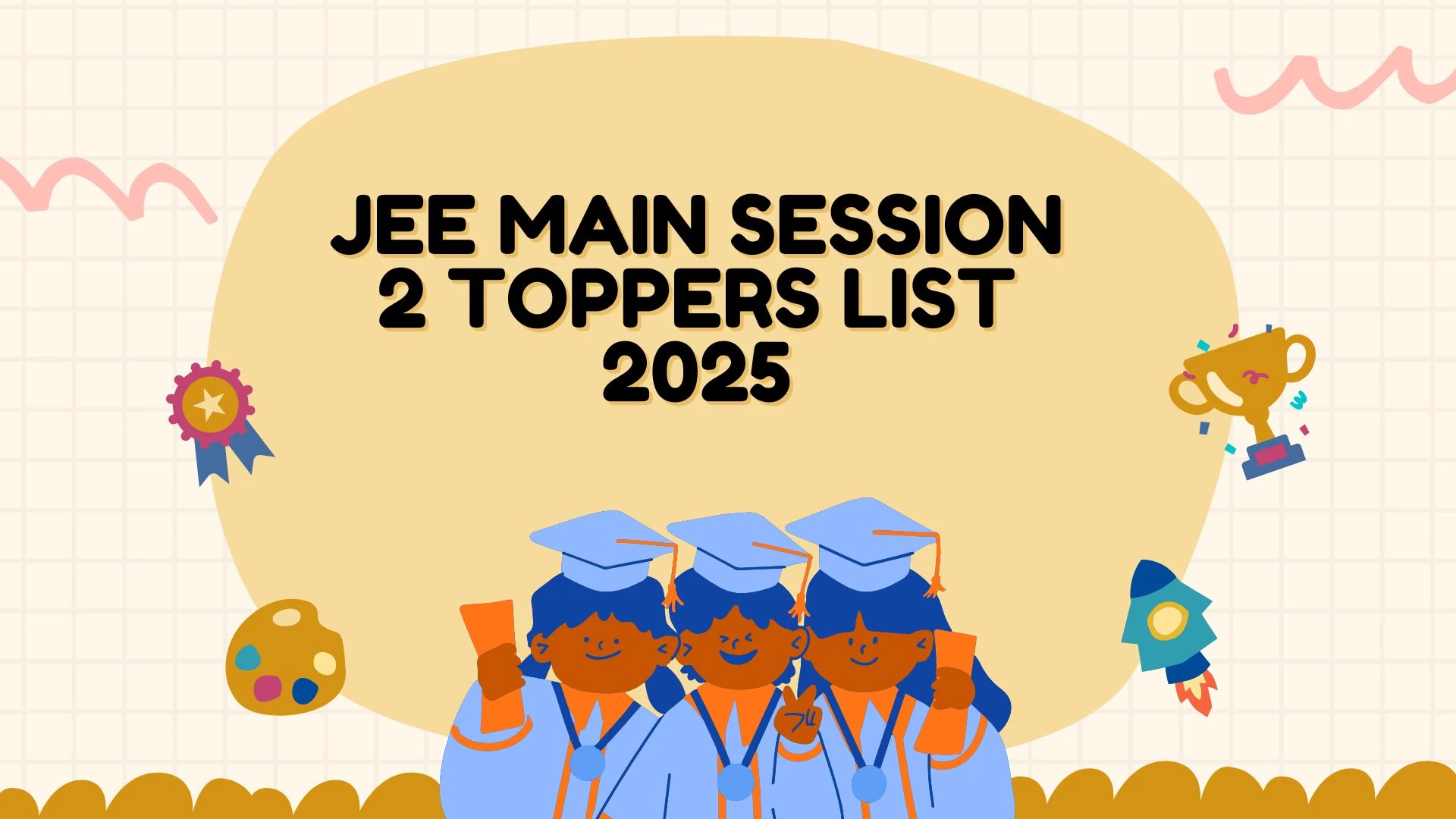JEE Main Toppers 2025 Session 2 (Out) - Check Highest Scorers