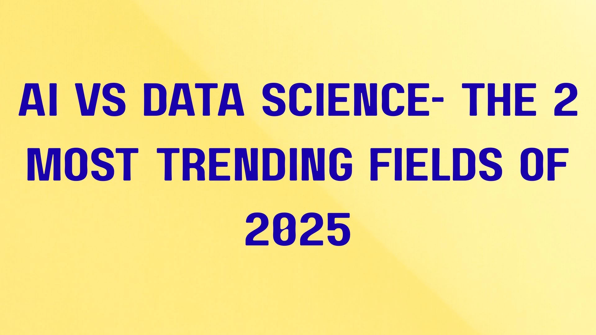 AI vs Data Science- The 2 Most Trending Fields of 2025